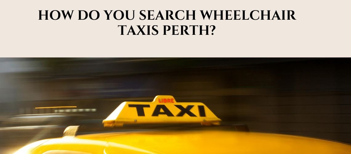 How Do You Search Wheelchair Taxis Perth?